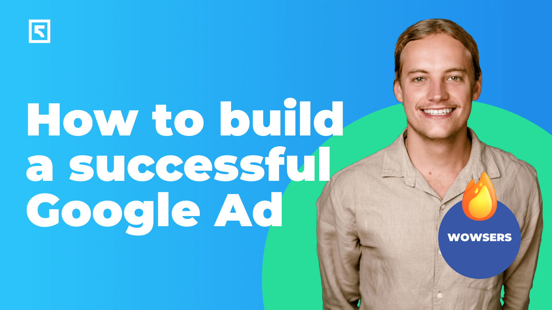 Google Ads: How to build a successful campaign - Five by Five